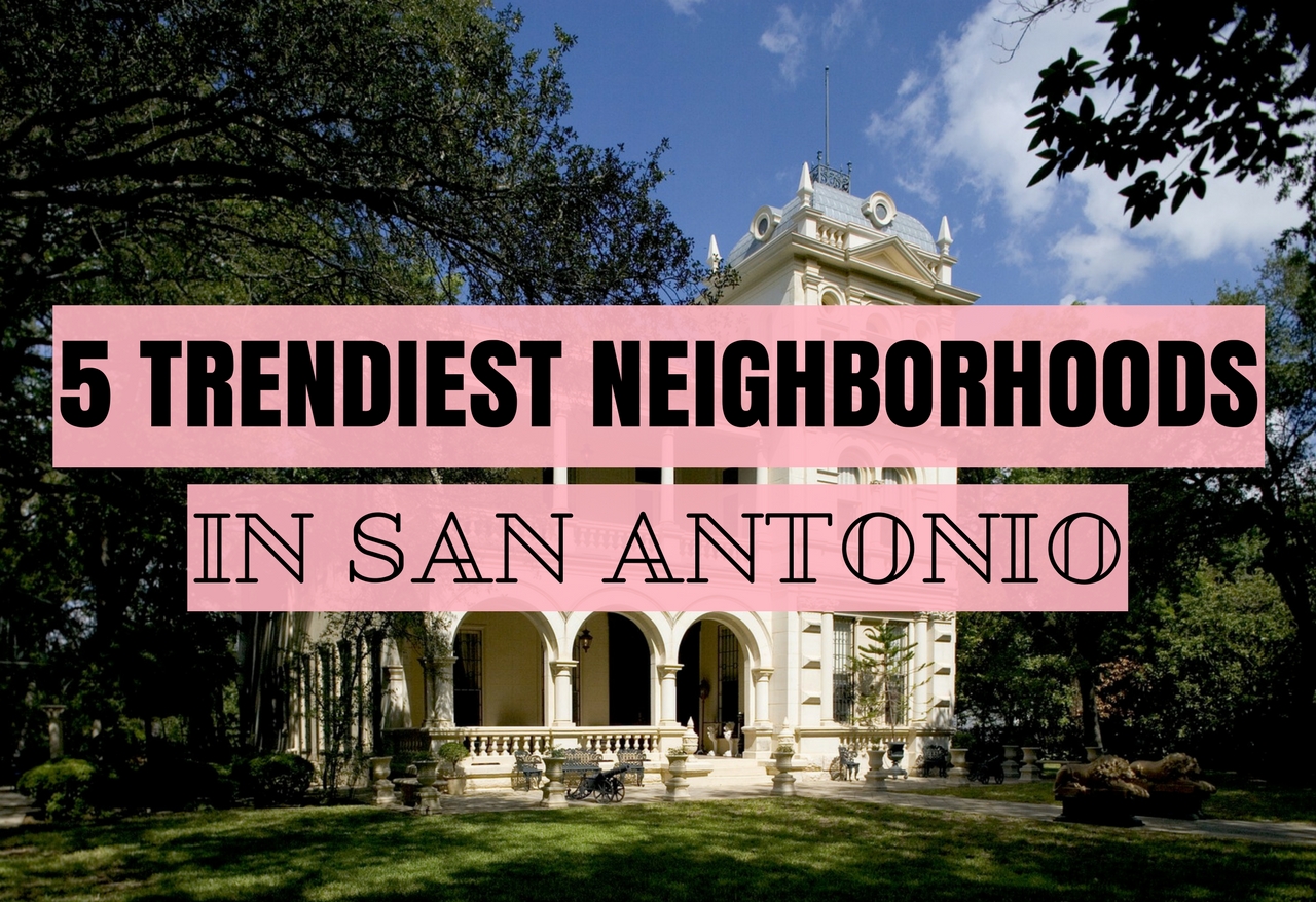 5 Trendiest Neighborhoods In San Antonio TX